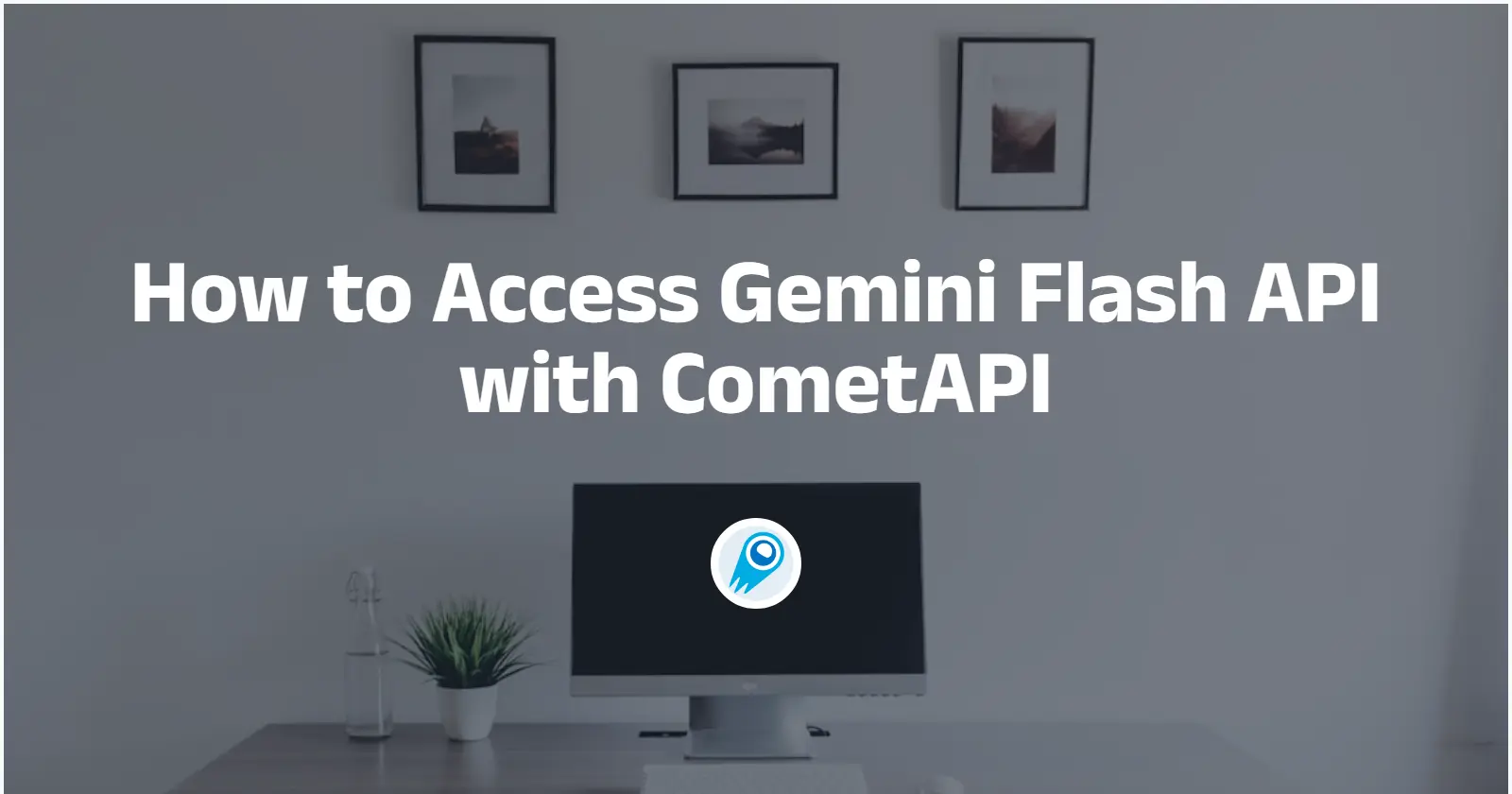 How To Access Gemini Flash Api With Cometapi Cometapi All Ai Models