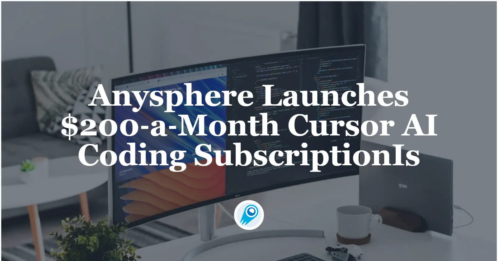 Anysphere 推出每月 200 美元的 Cursor Ai 编码订阅服务 Cometapi 一个 Api 即可提供所有 Ai 模型