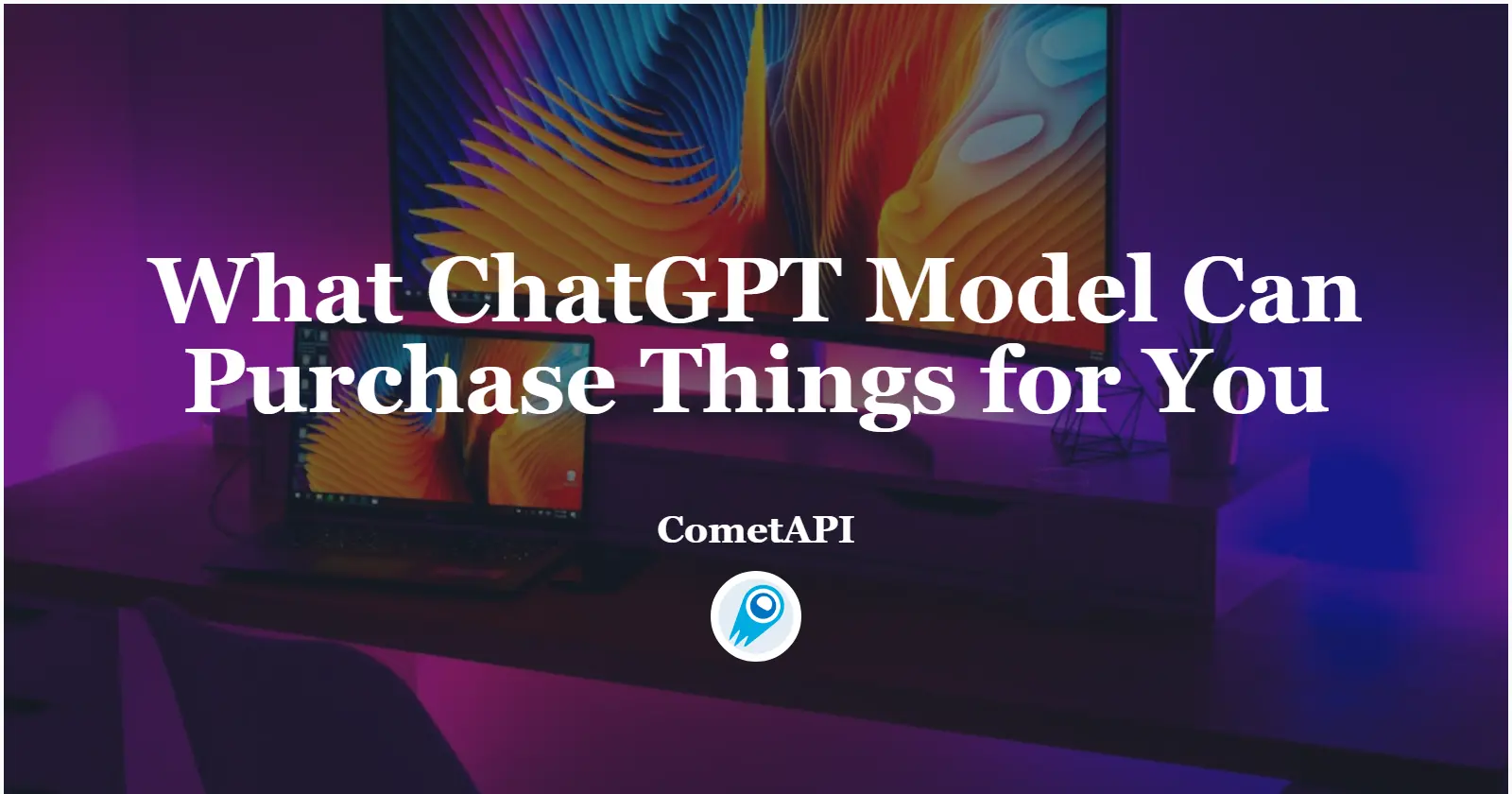 What ChatGPT Model Can Purchase Things for You - CometAPI - All AI Models in One API
