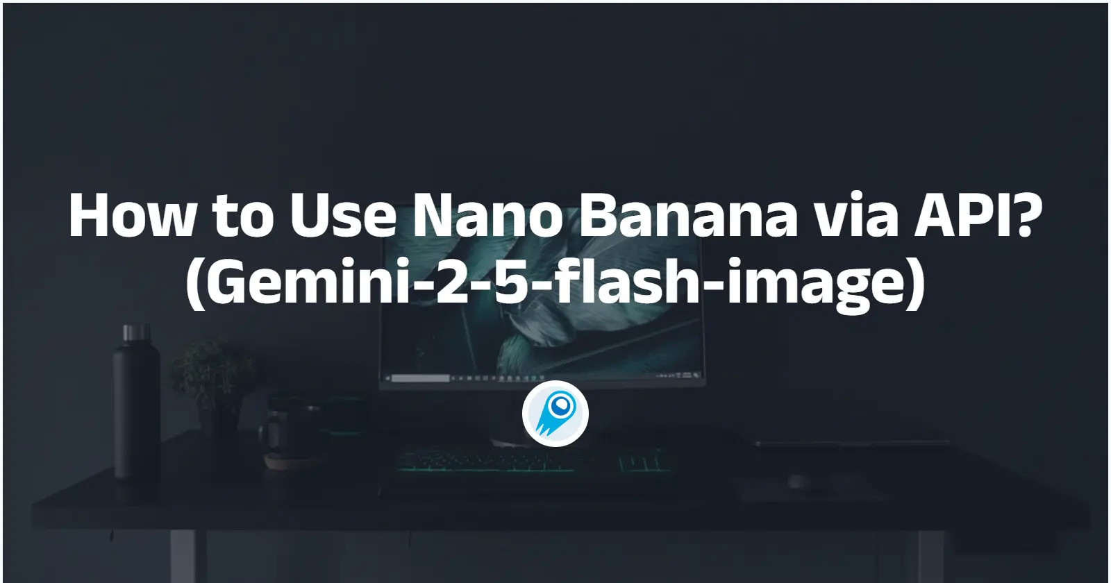 如何通过 Api 使用 Nano Banana?gemini 2 5 Flash Image Cometapi 一个 Api 涵盖