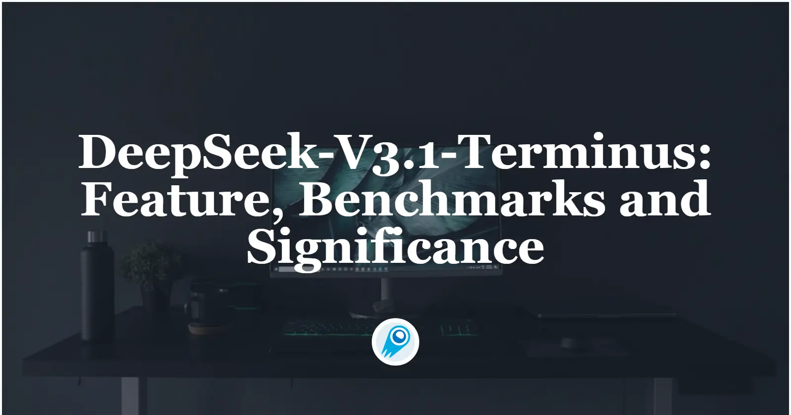 DeepSeek-V3.1-Terminus：功能、基准和意义 - CometAPI - 一个 API 中包含所有 AI 模型