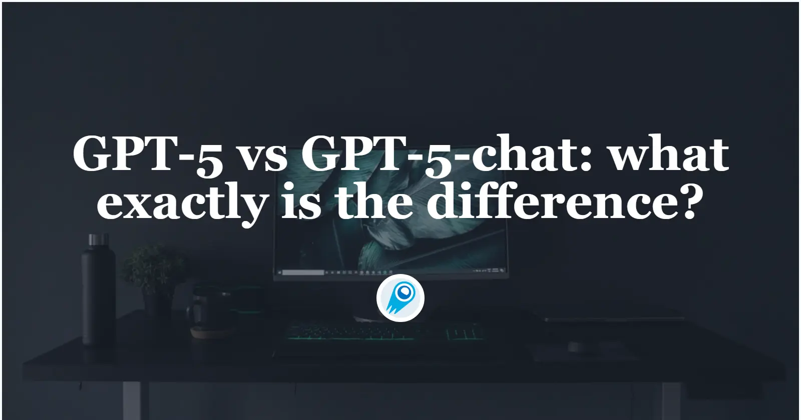 Gpt 5 Vs Gpt 5 Chat 정확히 무슨 차이가 있나요 Cometapi 모든 Ai 모델을 하나의 Api로